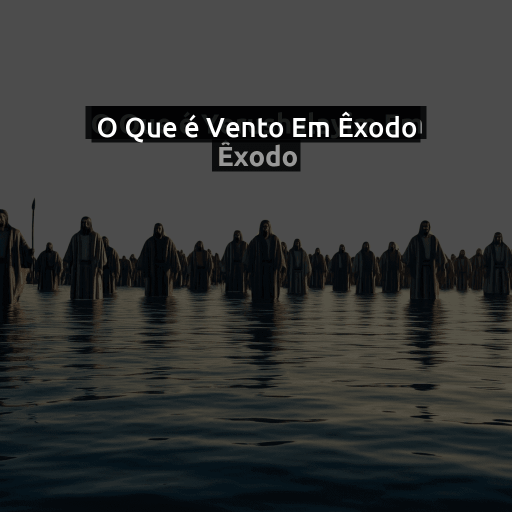 O Que é Vento Em Êxodo - Significado E Simbolismo