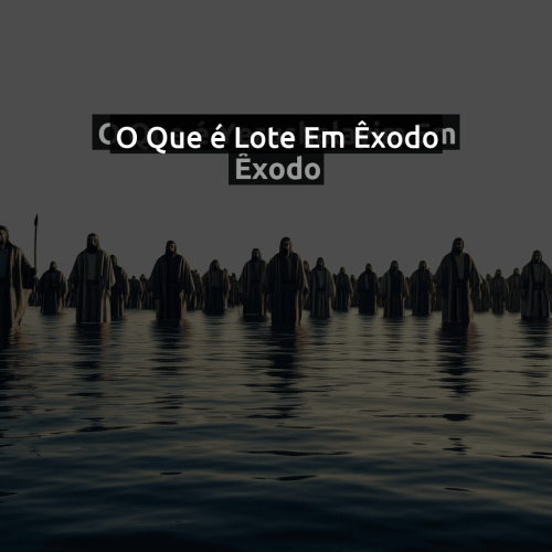 O Que é Lote Em Êxodo - Significado, Importância E Distribuição